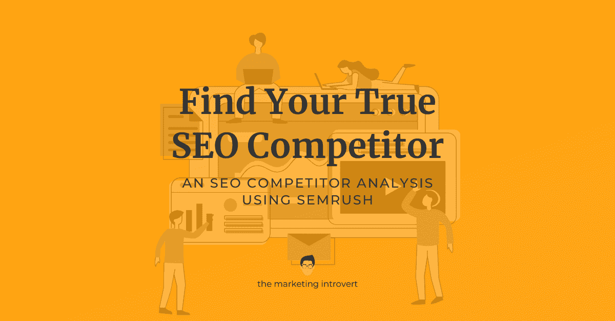 SEO Competitor Analysis: Find Your True SEO Competition | The Marketing Introvert